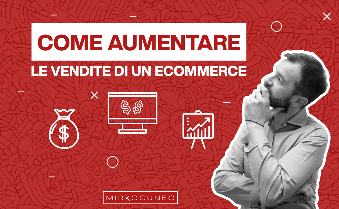 Come aumentare le vendite di un e-Commerce (VIDEO) - Mirko Cuneo Come aumentare le vendite di un e-Commerce (VIDEO) - Mirko Cuneo